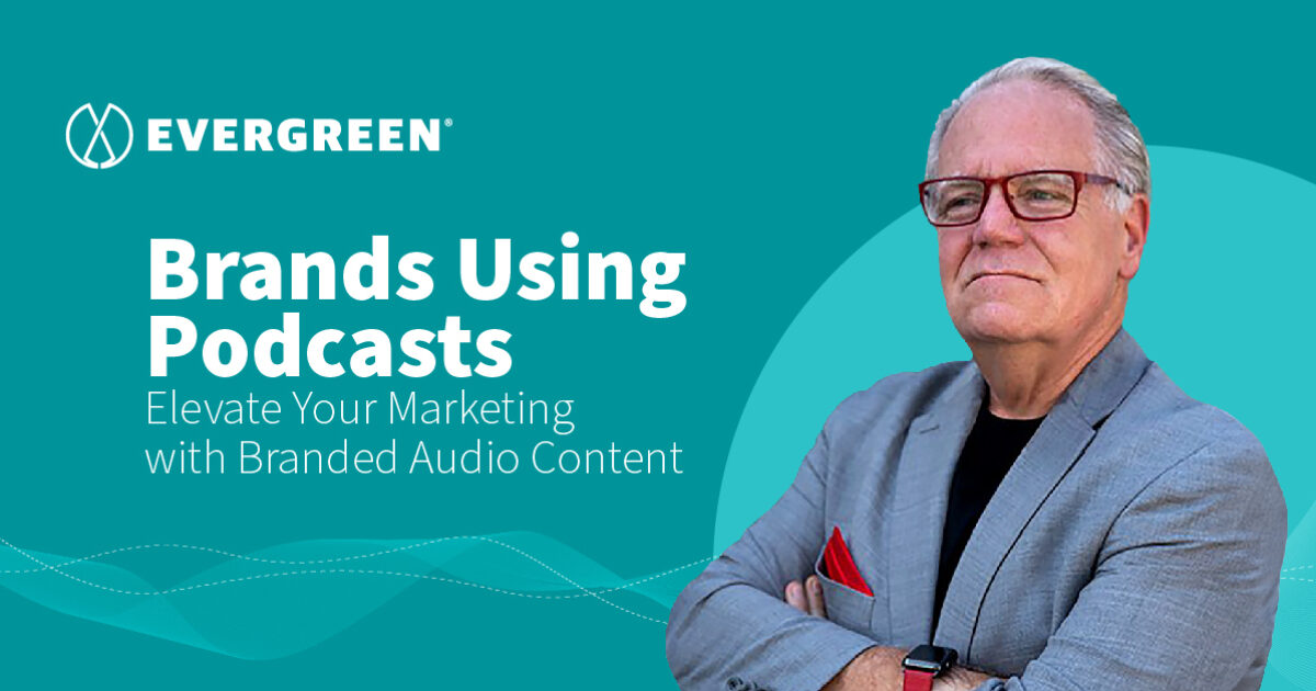 How Branded Podcasts Improve Marketing | Evergreen Podcasts